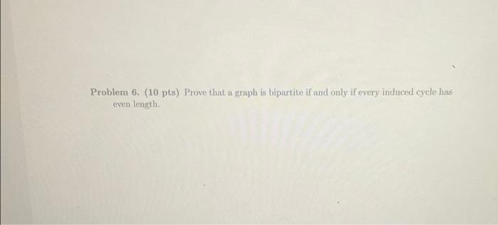 Solved Problem 6. (10 pts) Prove that a graph is bipartite | Chegg.com