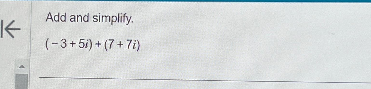 Solved Add and simplify.(-3+5i)+(7+7i) | Chegg.com