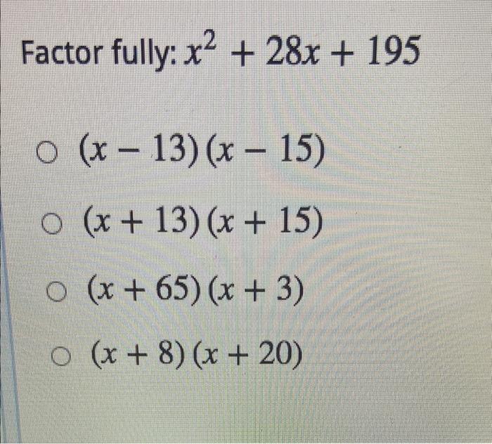 Solved Factor fully: x² + 28x + 195 O (x-13) (x - 15) O (x + | Chegg.com