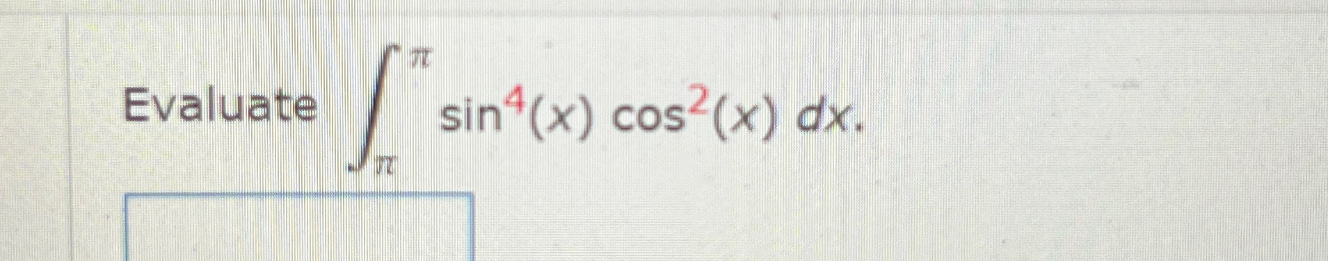 Solved Evaluate ∫ππsin4(x)cos2(x)dx. | Chegg.com