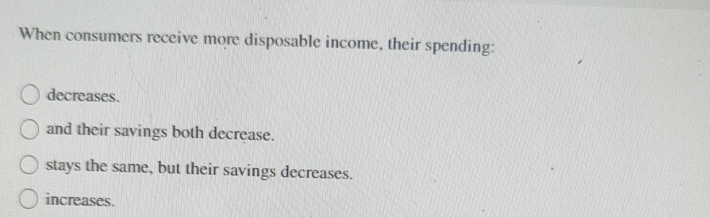 Solved When consumers receive more disposable income, their | Chegg.com