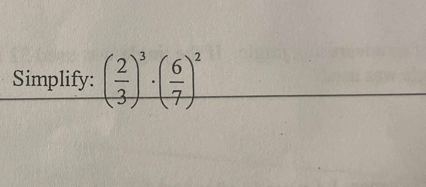 Solved Simplify: (23)3*(67)2 | Chegg.com Solved Simplify: (23)3*(67)2 | Chegg.com