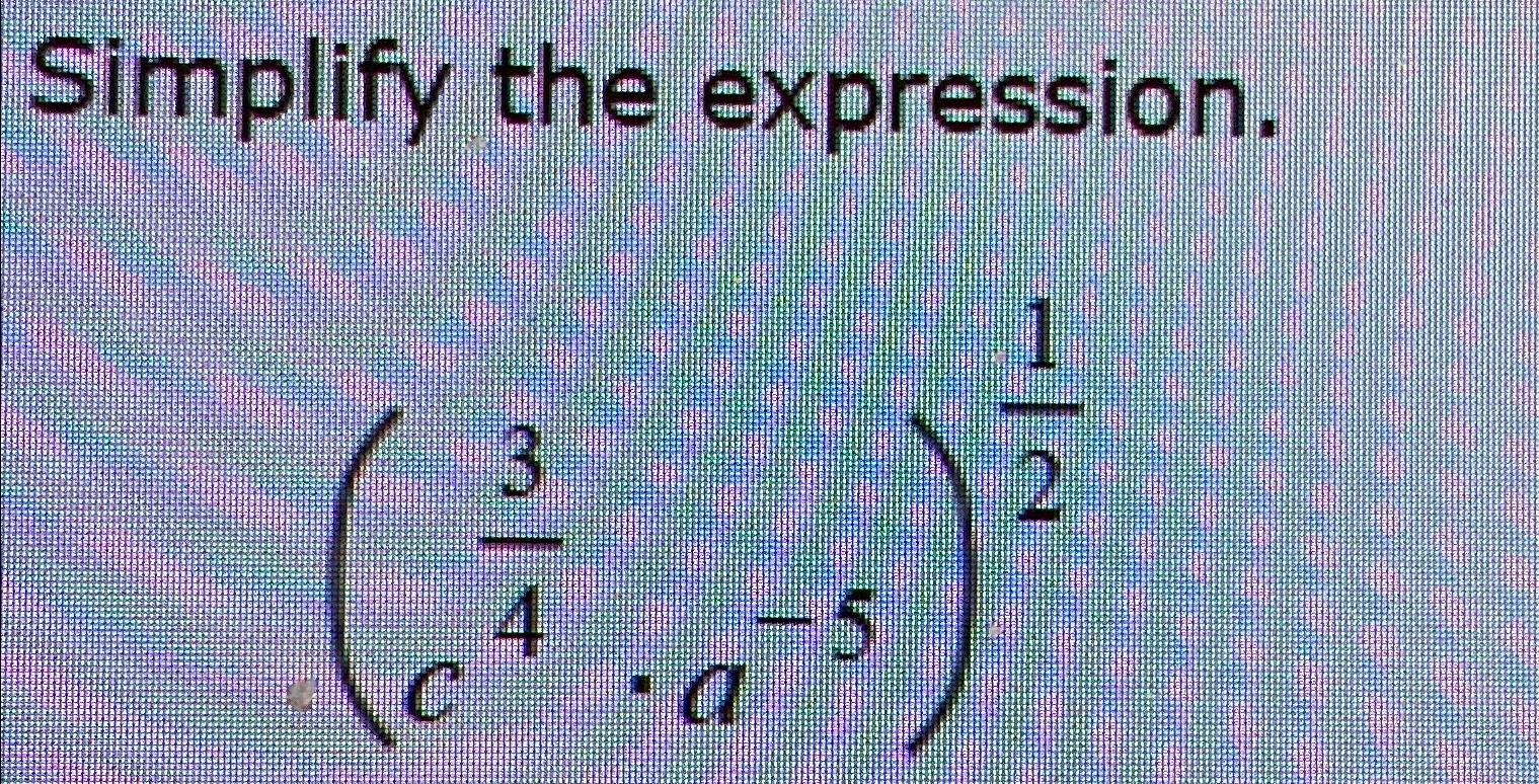 Solved Simplify the expression.(c34*a-5)12 | Chegg.com