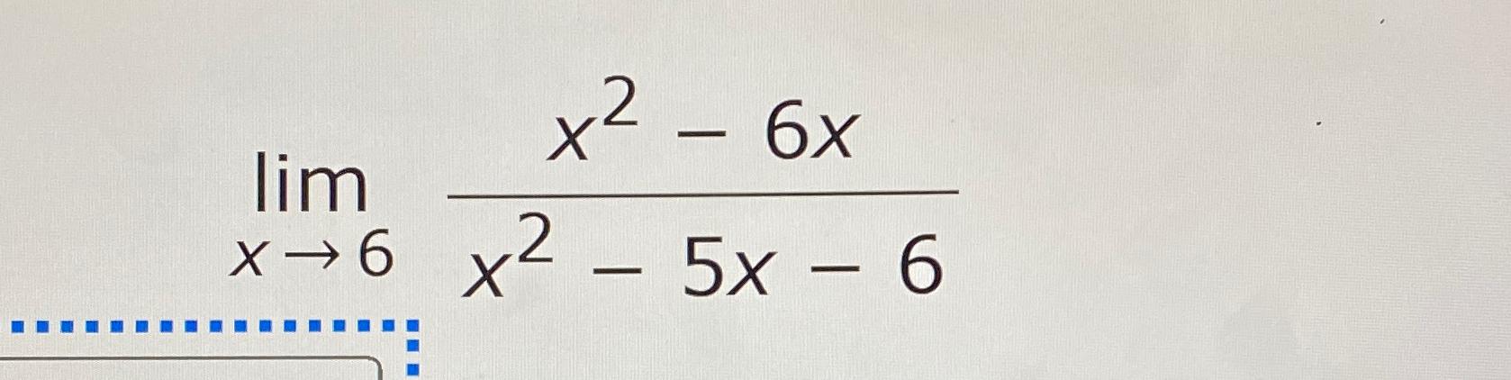 Solved limx→6x2-6xx2-5x-6 | Chegg.com