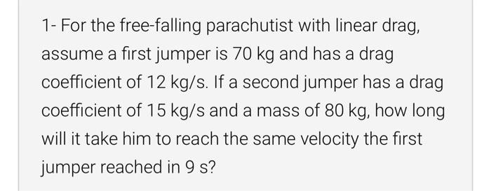 Solved 1- For the free-falling parachutist with linear drag, | Chegg.com