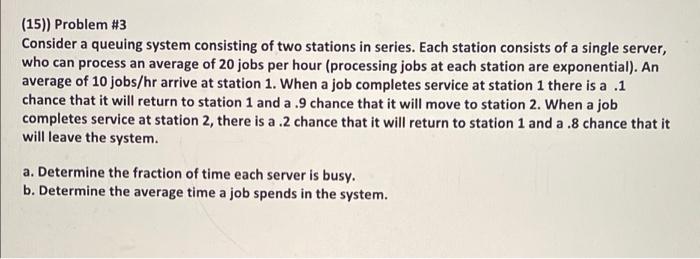 Solved (15)) Problem #3 Consider a queuing system consisting | Chegg.com