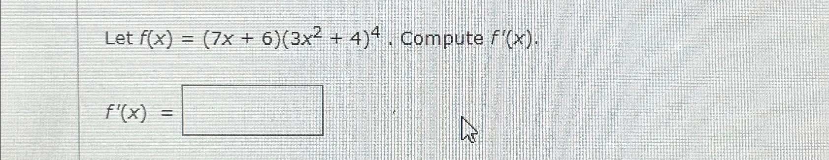 Solved Let f(x)=(7x+6)(3x2+4)4. ﻿Compute f'(x)f'(x)= | Chegg.com
