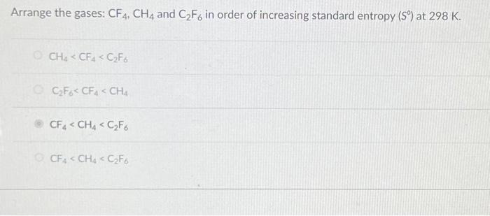Solved Arrange the gases: CF4,CH4 and C2 F6 in order of | Chegg.com