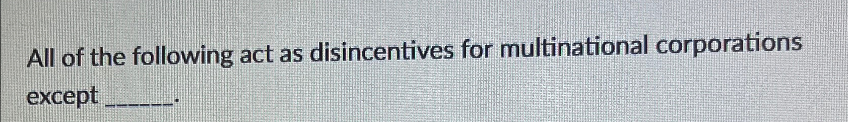 Solved All of the following act as disincentives for | Chegg.com