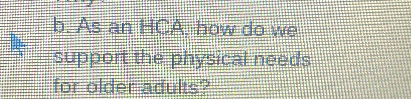 Solved b. ﻿As an HCA, how do we support the physical needs | Chegg.com