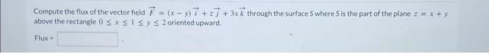 Solved Compute the flux of the vector field F = (x - y) 7+z7 | Chegg.com