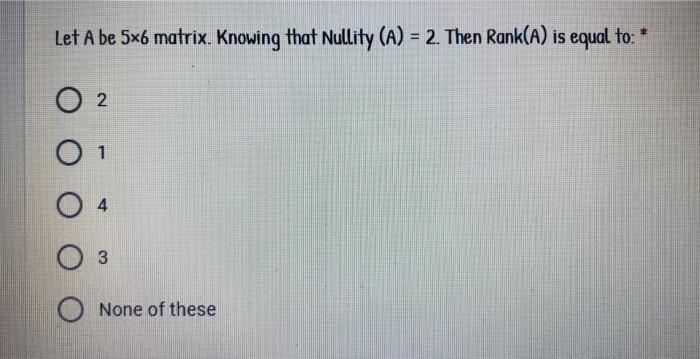 Solved Let A be 5x6 matrix. Knowing that Nullity (A) = 2. | Chegg.com