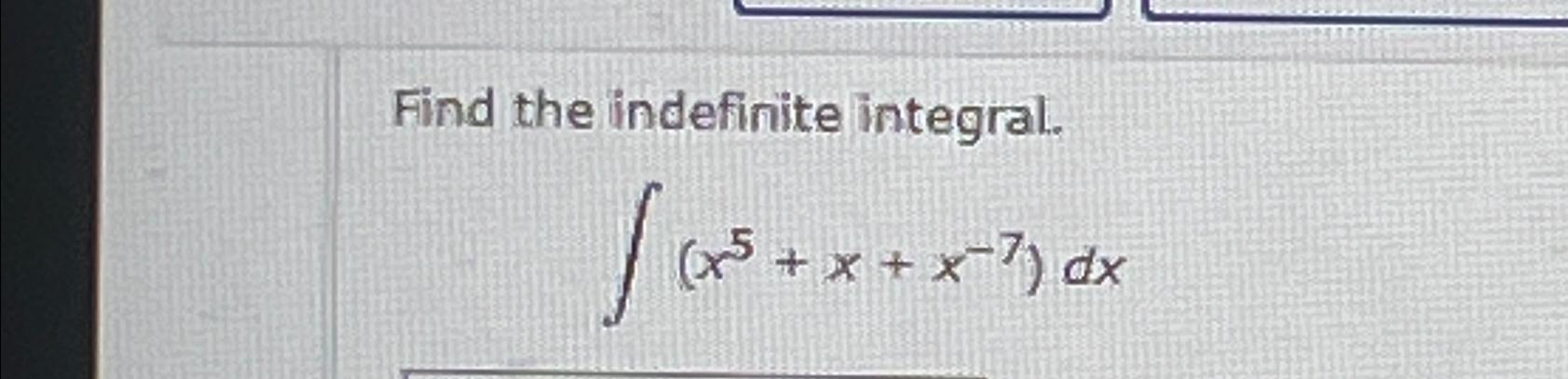 Solved Find the indefinite integral.∫﻿﻿(x5+x+x-7)dx | Chegg.com