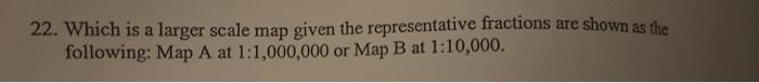 Solved 22. Which is a larger scale map given the | Chegg.com
