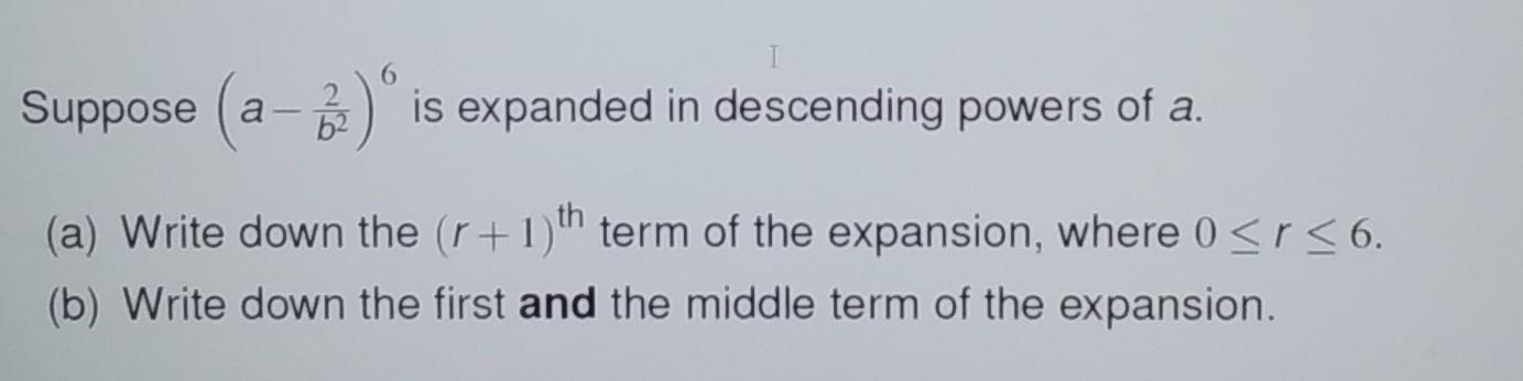 Solved Suppose (a−b22)6 is expanded in descending powers of | Chegg.com
