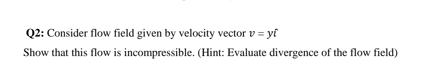 Solved Q2: Consider flow field given by velocity vector | Chegg.com