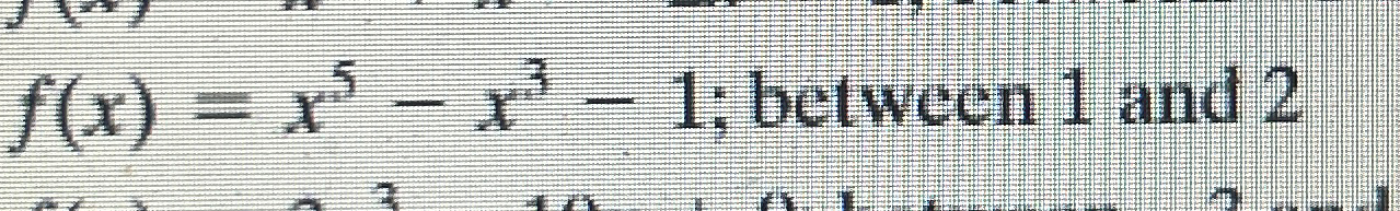 Solved f(x)=x5-x3-1; between 1 ﻿and 2 | Chegg.com