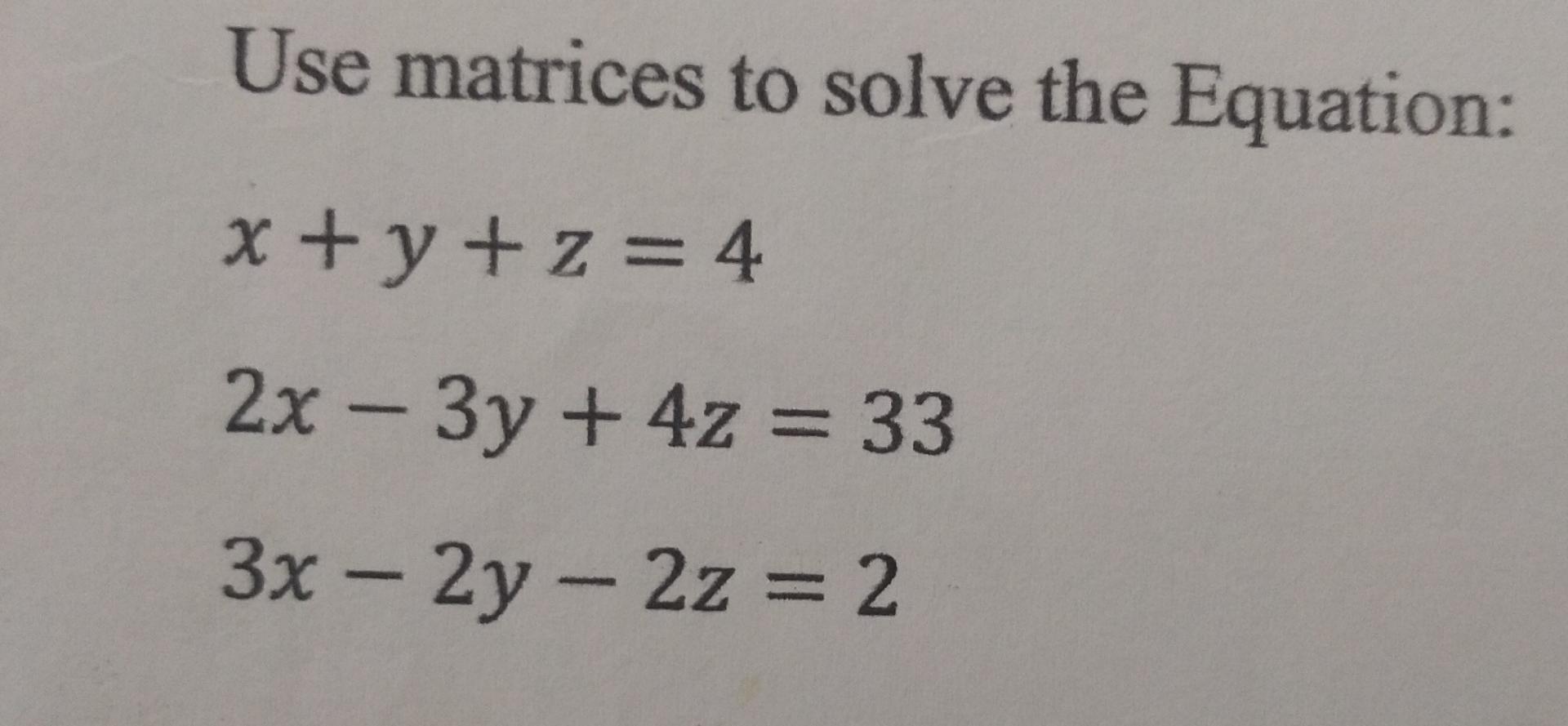 Solved Use matrices to solve the Equation: x + y + z = 4 2x | Chegg.com