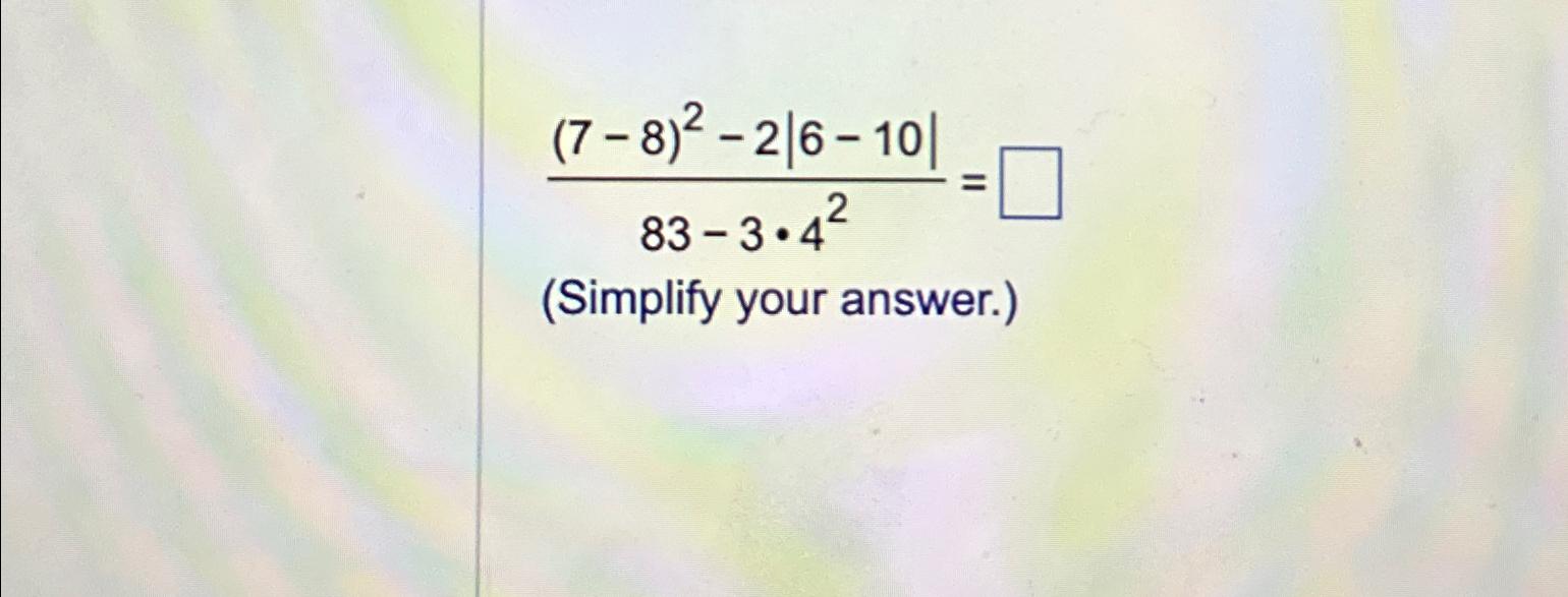 Solved (7-8)2-2|6-10|83-3*42=(Simplify your answer.) | Chegg.com