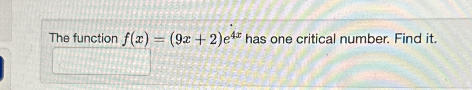 Solved The function f(x)=(9x+2)e4x ﻿has one critical number. | Chegg.com