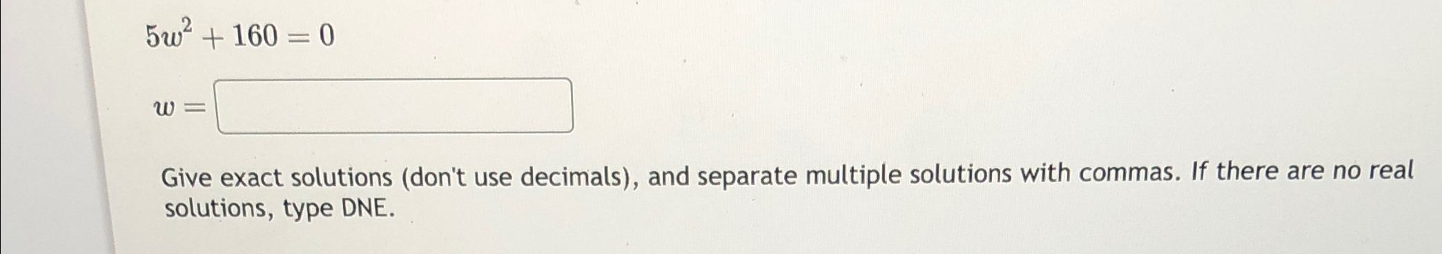 Solved 5w2+160=0w=Give exact solutions (don't use decimals), | Chegg.com