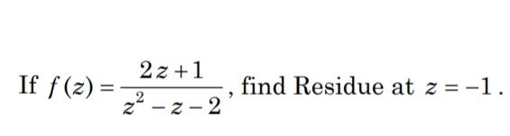 Solved If f(z)=2z+1z2-z-2, ﻿find Residue at z=-1. | Chegg.com
