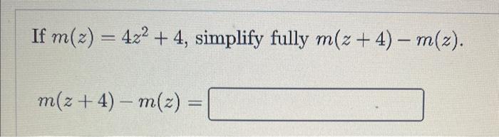 Solved If m(z)=4z2+4, simplify fully m(z+4)−m(z) | Chegg.com