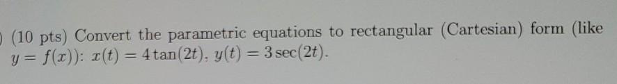 Solved (10 pts) Convert the parametric equations to | Chegg.com