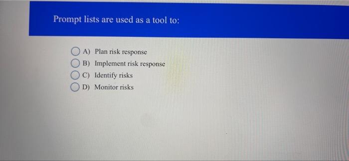Solved Prompt lists are used as a tool to: A) Plan risk | Chegg.com