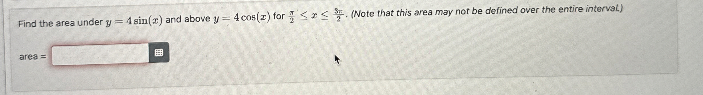 Solved Find the area under y=4sin(x) ﻿and above y=4cos(x) | Chegg.com