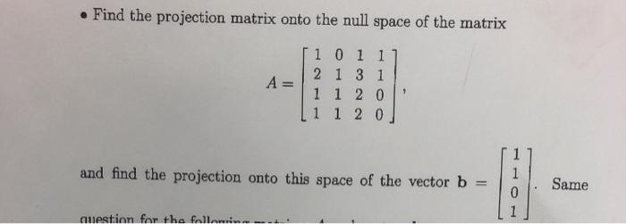 Solved Find the projection matrix onto the null space of the | Chegg.com