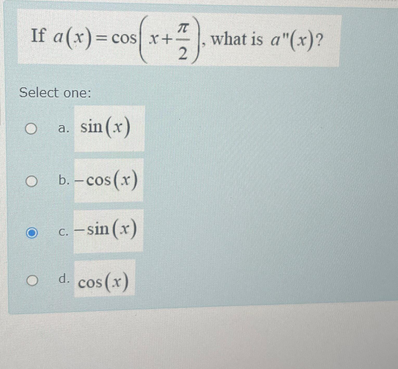 Solved If a(x)=cos(x+π2), ﻿what is a''(x)?Select | Chegg.com