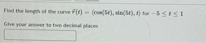 Solved Find the length of the curve F(t) = (cos(5t), | Chegg.com