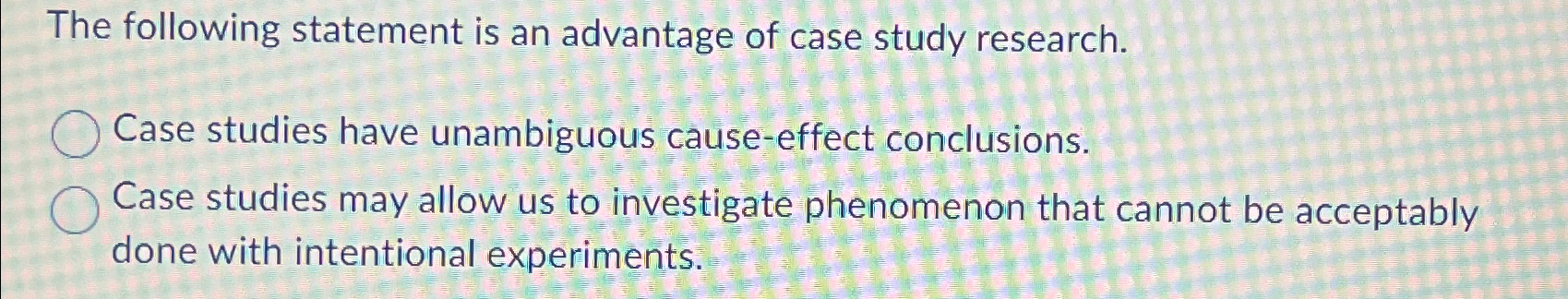 Solved The following statement is an advantage of case study | Chegg.com