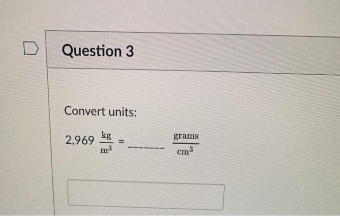 Solved Question 3 Convert units: 2,969 kg grams cm3 m3 | Chegg.com