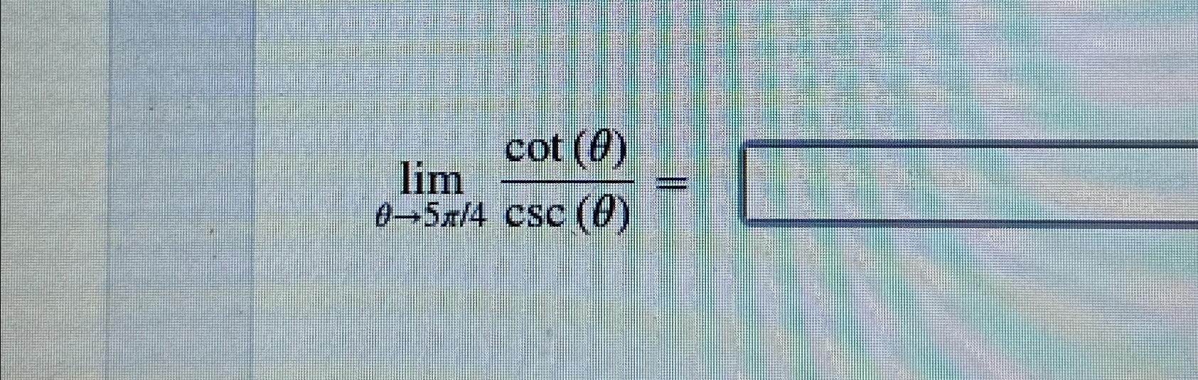 Solved limθ→5π4cot(θ)csc(θ)= | Chegg.com