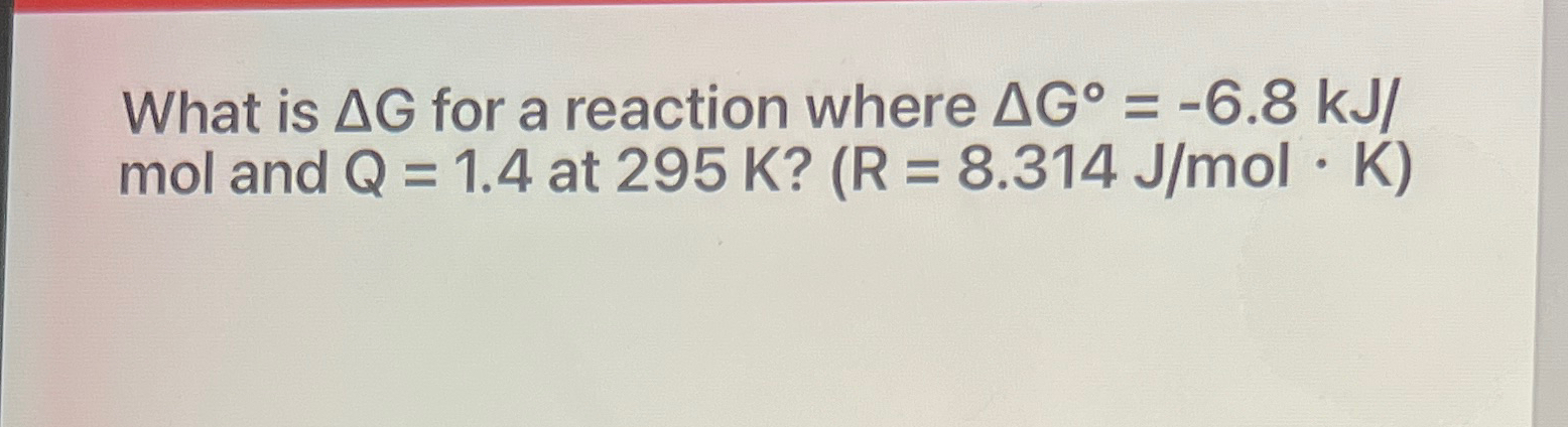 Solved What is ΔG ﻿for a reaction where ΔG°=-6.8kJ ﻿mol and | Chegg.com