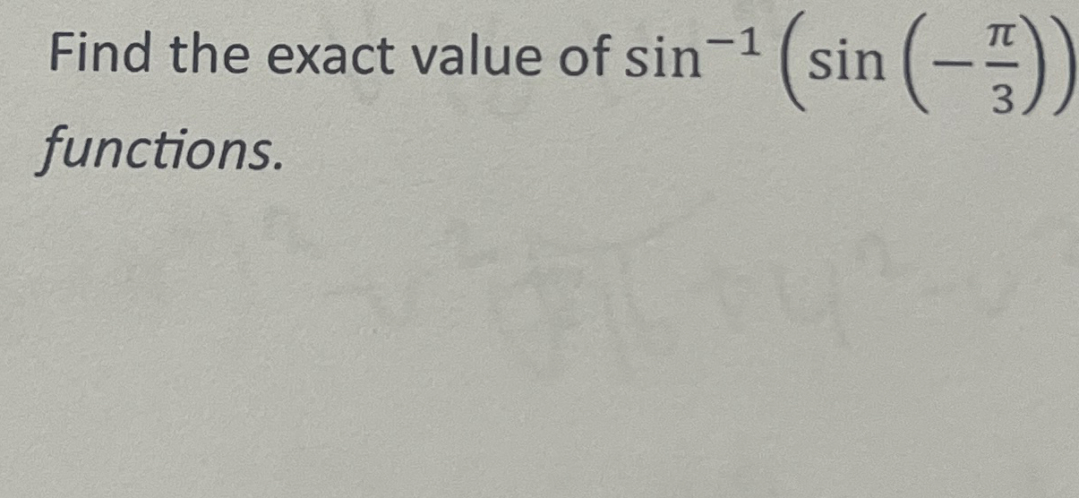 Solved Find the exact value of sin-1(sin(-π3)) ﻿functions. | Chegg.com