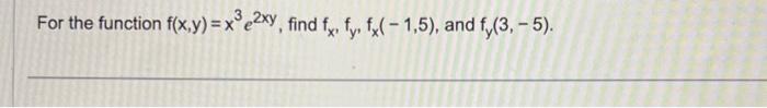 Solved For the function f(x,y) = x³e2xy, find fx, fy, | Chegg.com