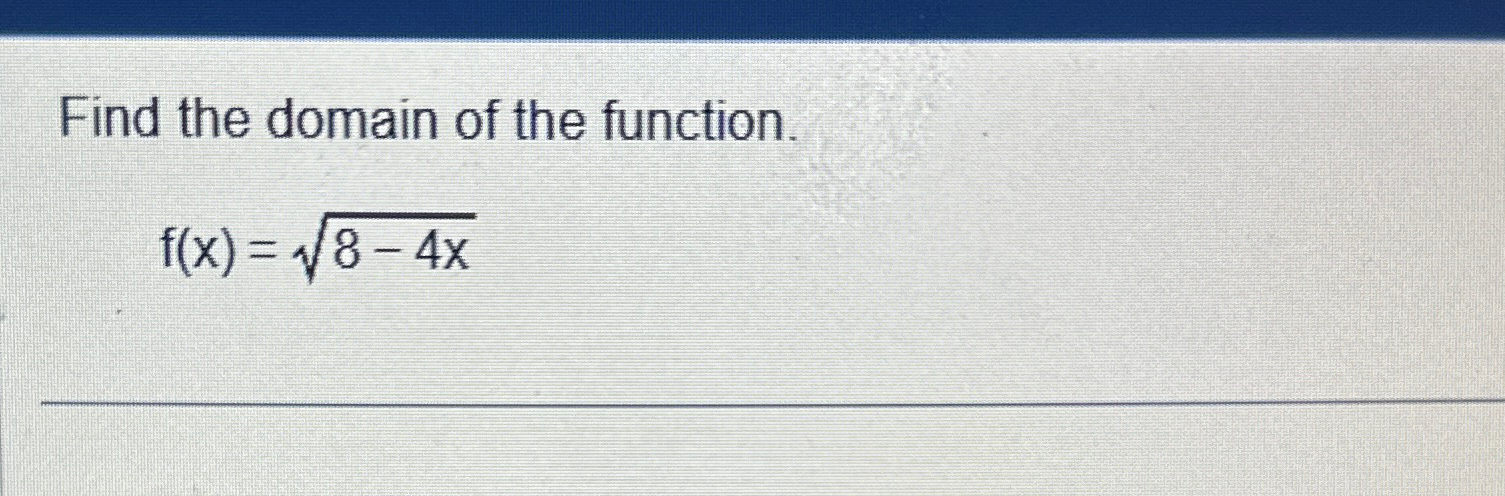 Solved Find the domain of the function.f(x)=8-4x2 | Chegg.com