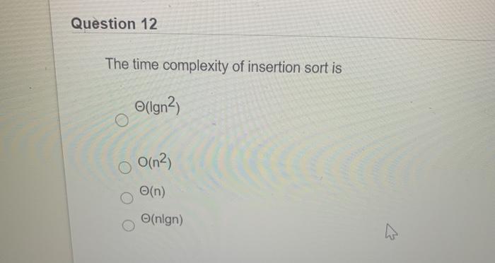Solved Question 12 The time complexity of insertion sort is | Chegg.com