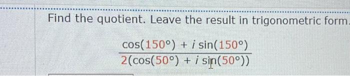 Solved Find the quotient. Leave the result in trigonometric | Chegg.com