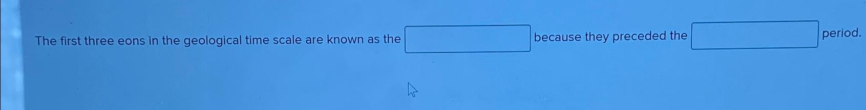 Solved The first three eons in the geological time scale are | Chegg.com