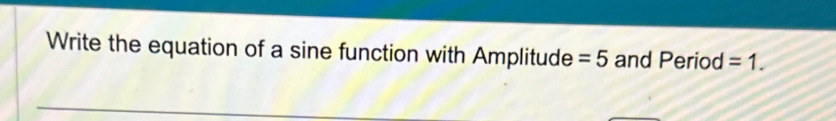 Solved Write the equation of a sine function with Amplitude | Chegg.com