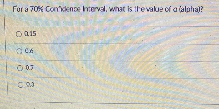 Solved For a 70% Confidence Interval, what is the value of a | Chegg.com