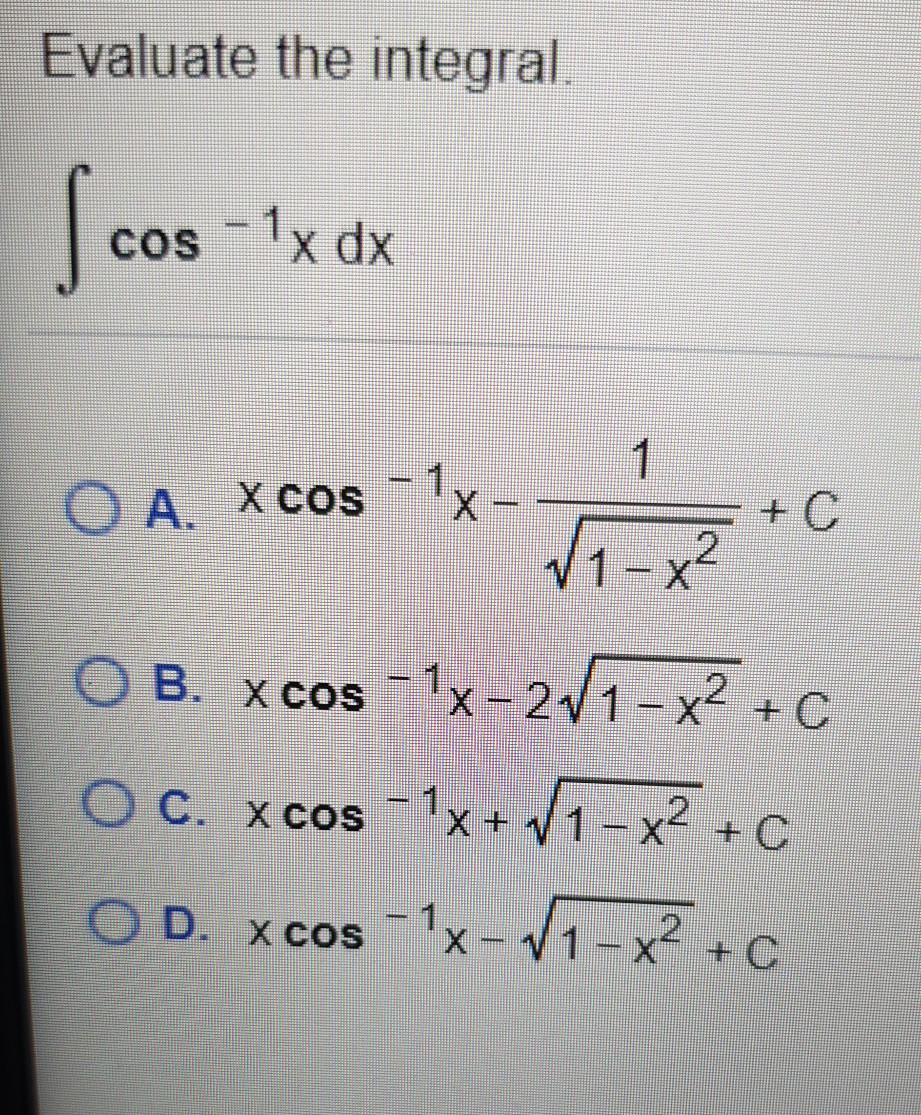 Solved Evaluate the integral cos - 1x dx 1 O A. xcos - 1x- | Chegg.com