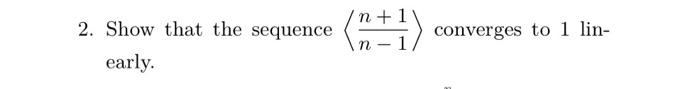 Solved 2. Show that the sequence n−1n+1 converges to 1 | Chegg.com