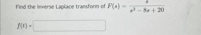 Solved Find the inverse Laplace transform of F(s)=s2−8s+20s | Chegg.com