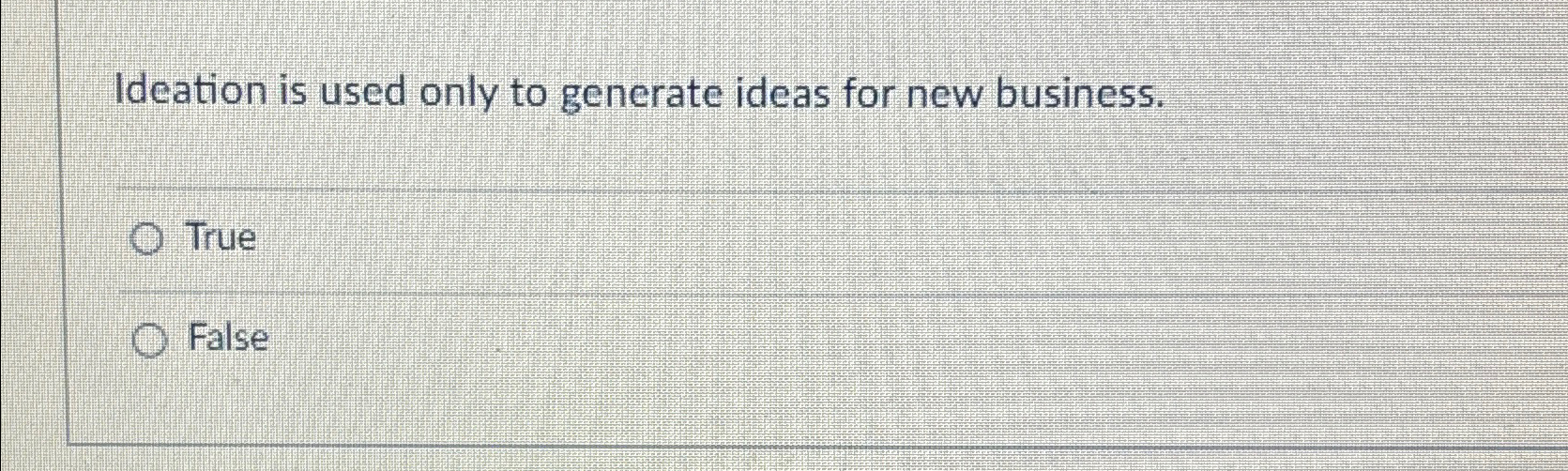 Solved Ideation is used only to generate ideas for new | Chegg.com