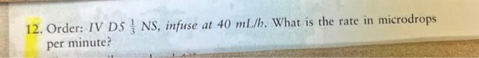 Solved 12. Order: IV DS 31NS, infuse at 40 mL/h. What is the | Chegg.com